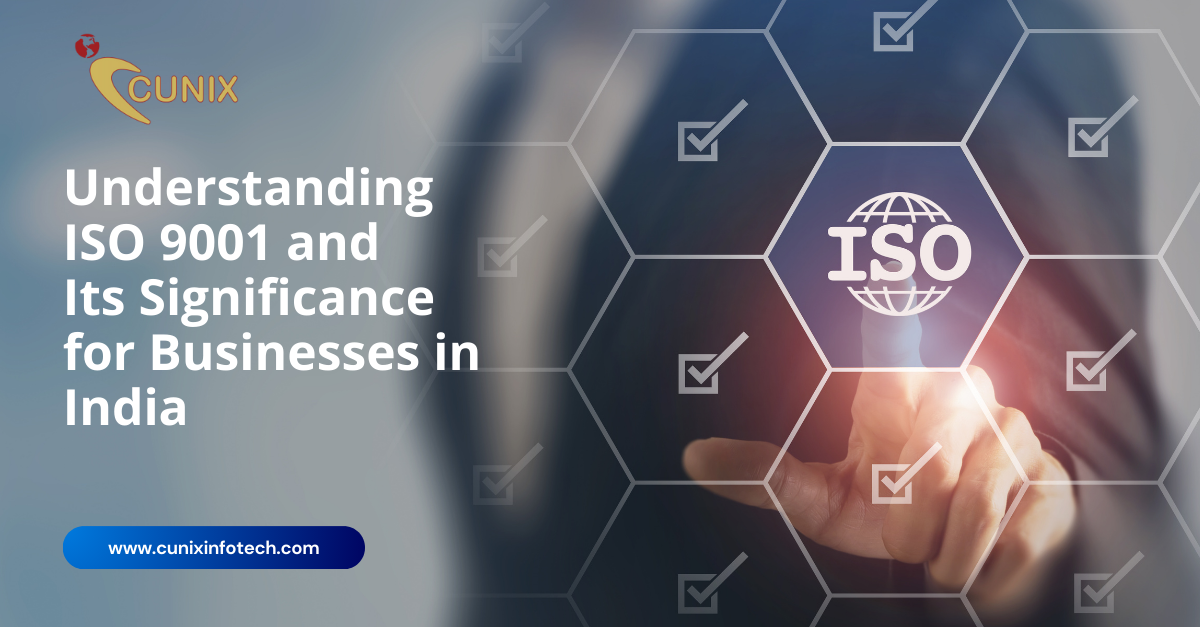 Understanding ISO 9001 And Its Significance For Businesses In India - Cunixinfotech